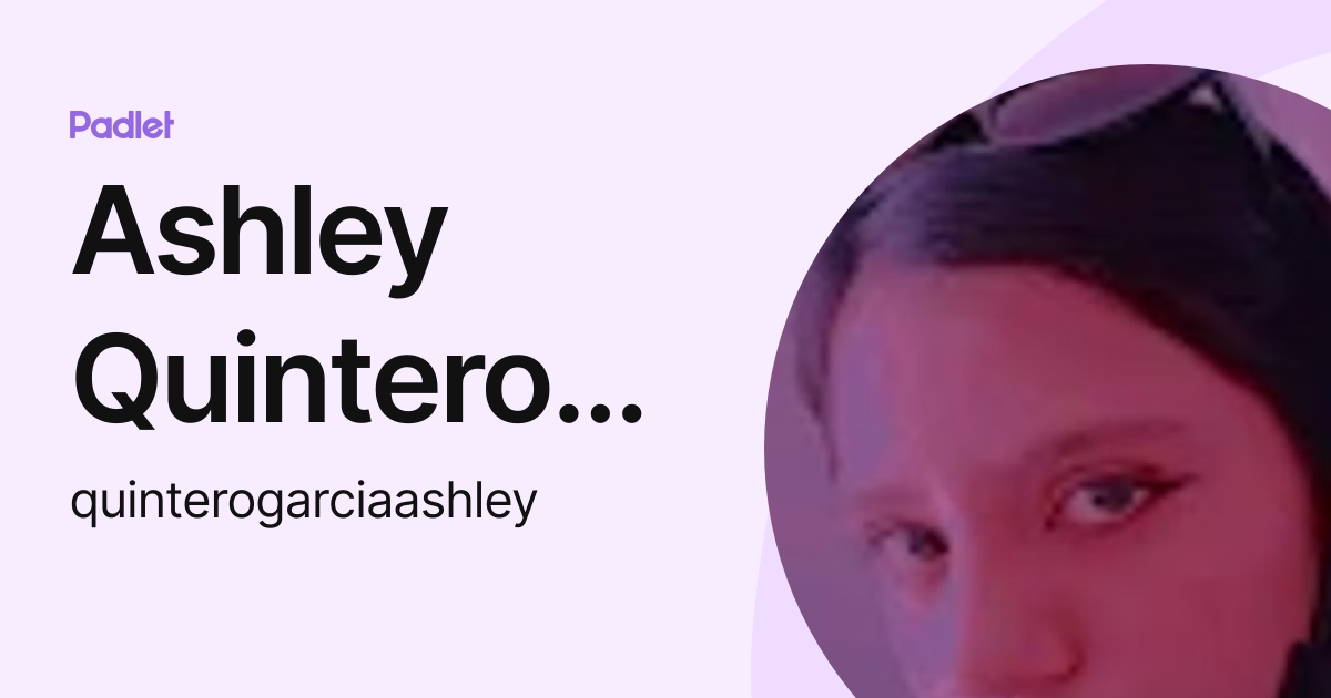 Ashley Quintero Garcia (quinterogarciaashley) profile | Padlet