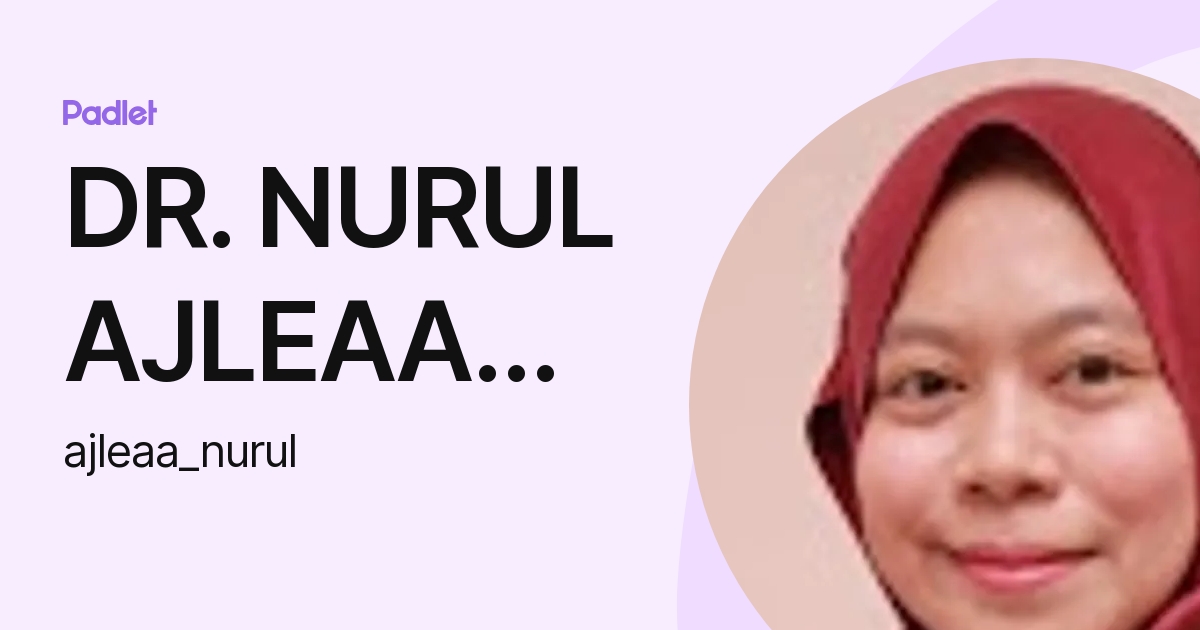 DR. NURUL AJLEAA BT ABDUL RAHMAN (ajleaa_nurul) profile | Padlet