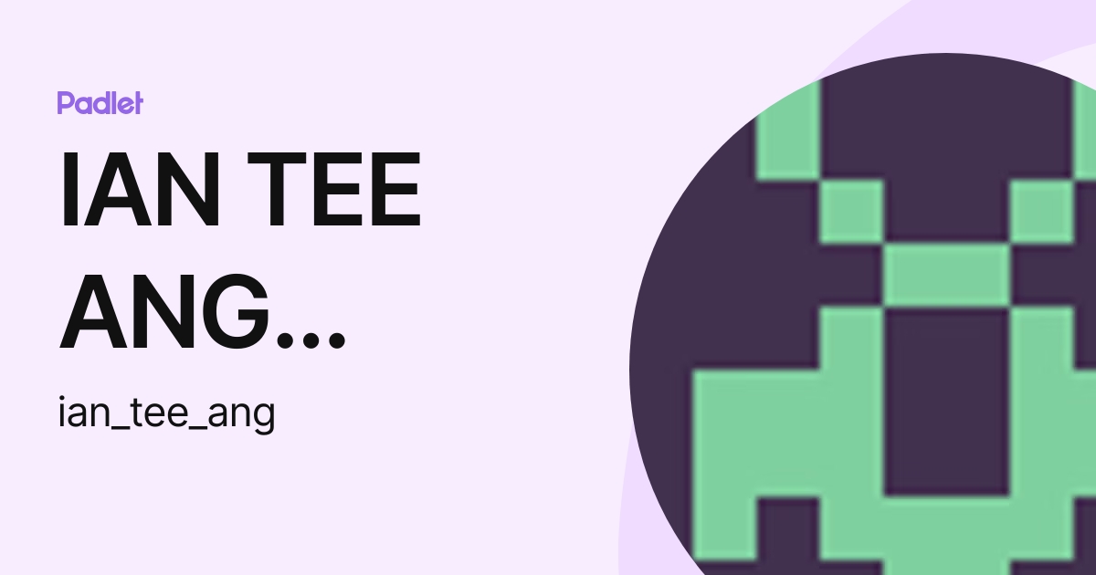 IAN TEE ANG student (ian_tee_ang) profile | Padlet