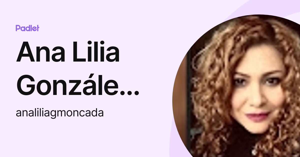 Ana Lilia González Moncada (analiliagmoncada) profile | Padlet