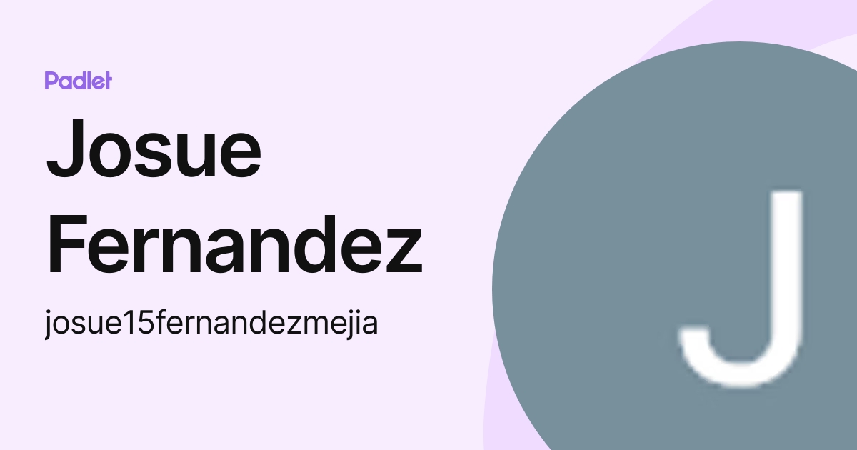Josue Fernandez (josue15fernandezmejia) profile | Padlet