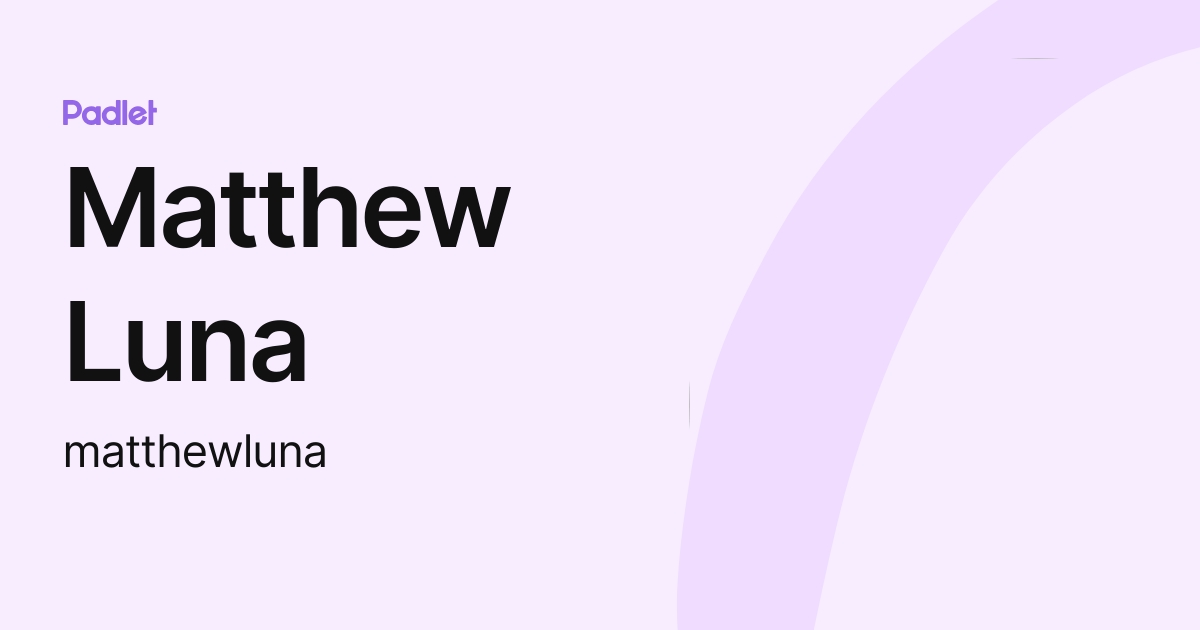 Matthew Luna (matthewluna) profile | Padlet