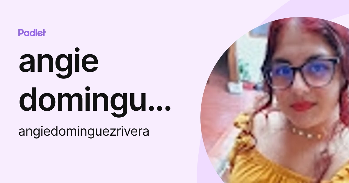 angie dominguez (angiedominguezrivera) profile | Padlet