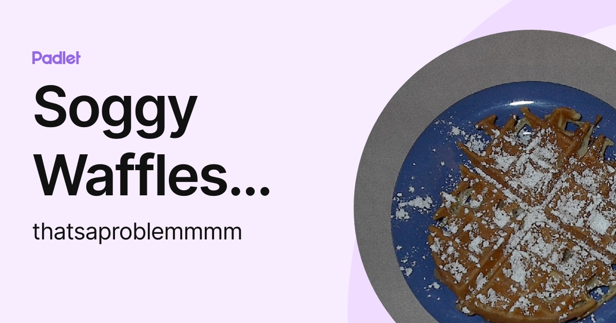 Soggy Waffles Dipped In MAGICAL Chalk (thatsaproblemmmm) profile | Padlet