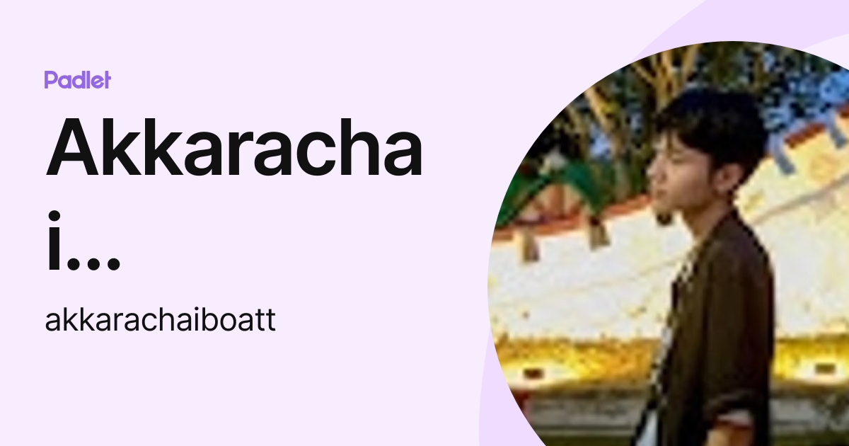 Akkarachai Makmaitree (akkarachaiboatt) profile | Padlet