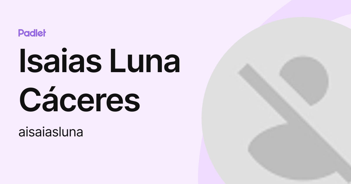 Isaias Luna Cáceres (aisaiasluna) profile | Padlet