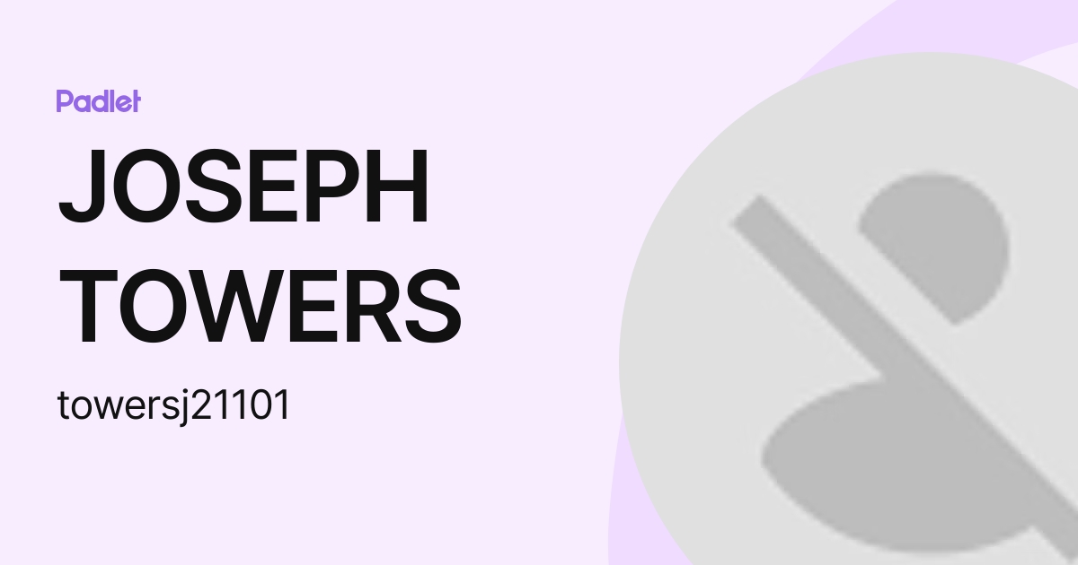 JOSEPH TOWERS (towersj21101) profile | Padlet