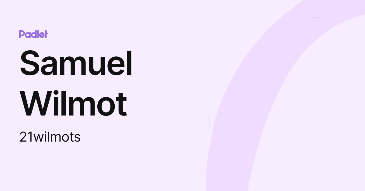 Samuel Wilmot (21wilmots) profile | Padlet