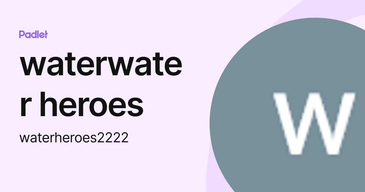 waterwater heroes (waterheroes2222) profile | Padlet