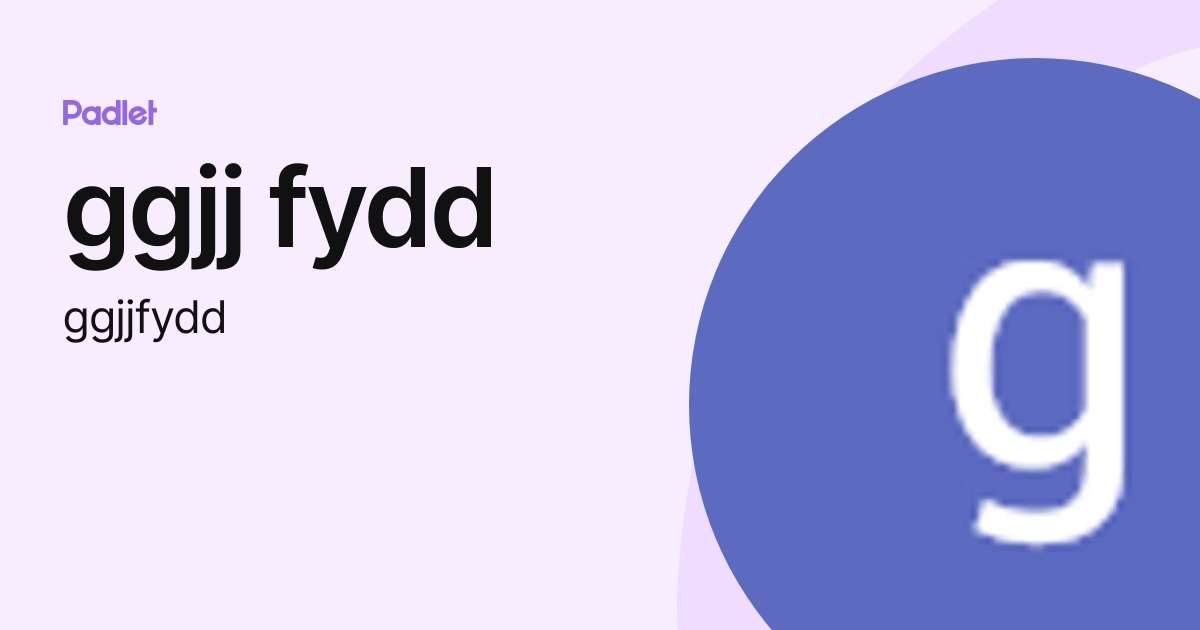 ggjj fydd (ggjjfydd) profile | Padlet
