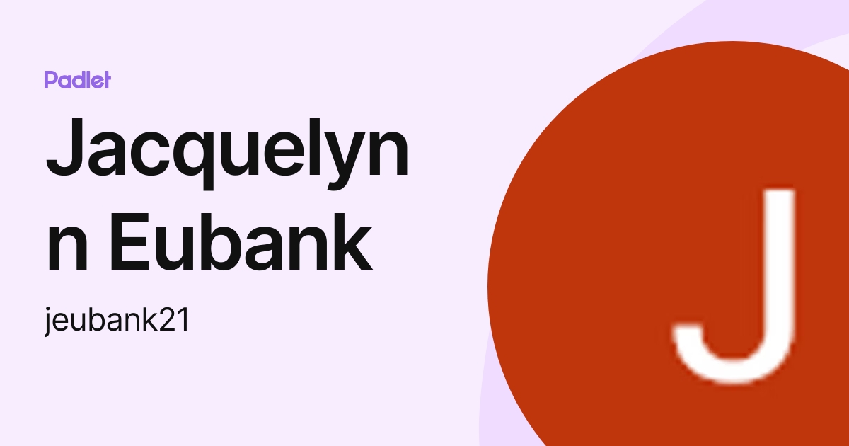 Jacquelynn Eubank (jeubank21) profile | Padlet