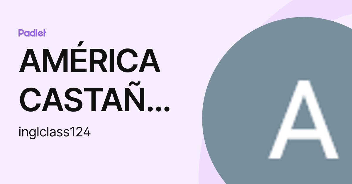 AMÉRICA CASTAÑÓN (inglclass124) profile | Padlet