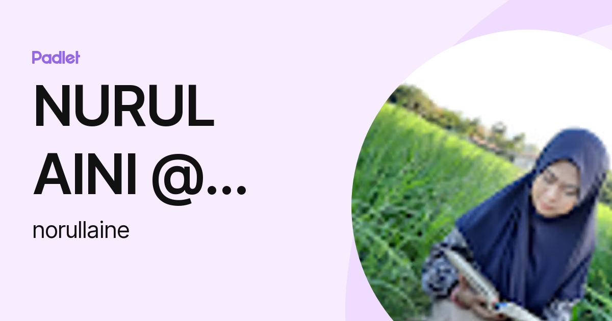 NURUL AINI @ NORULLAINE BINTI MOHD NOR ALAM (MOE) (norullaine) profile | Padlet