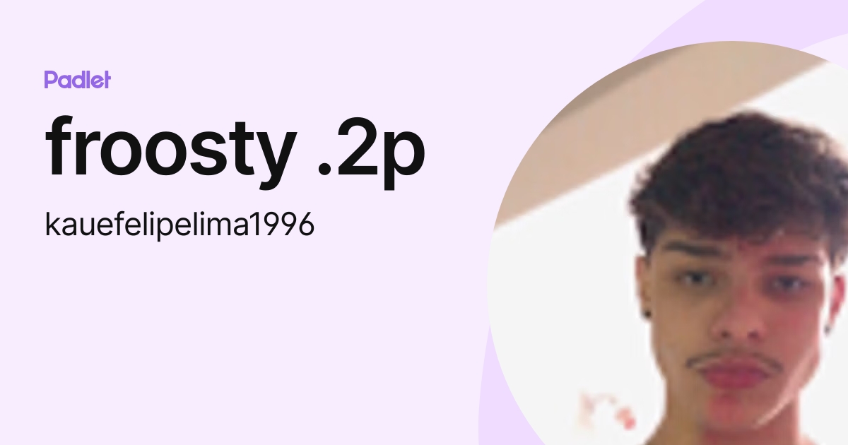 froosty .2p (kauefelipelima1996) profile | Padlet