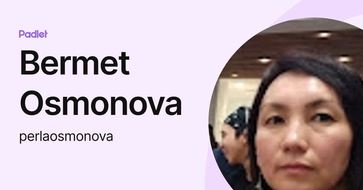 Bermet Osmonova (perlaosmonova) profile | Padlet
