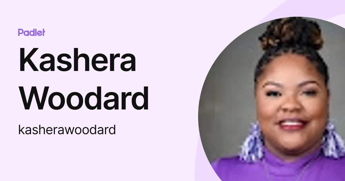 Kashera Woodard (kasherawoodard) profile | Padlet
