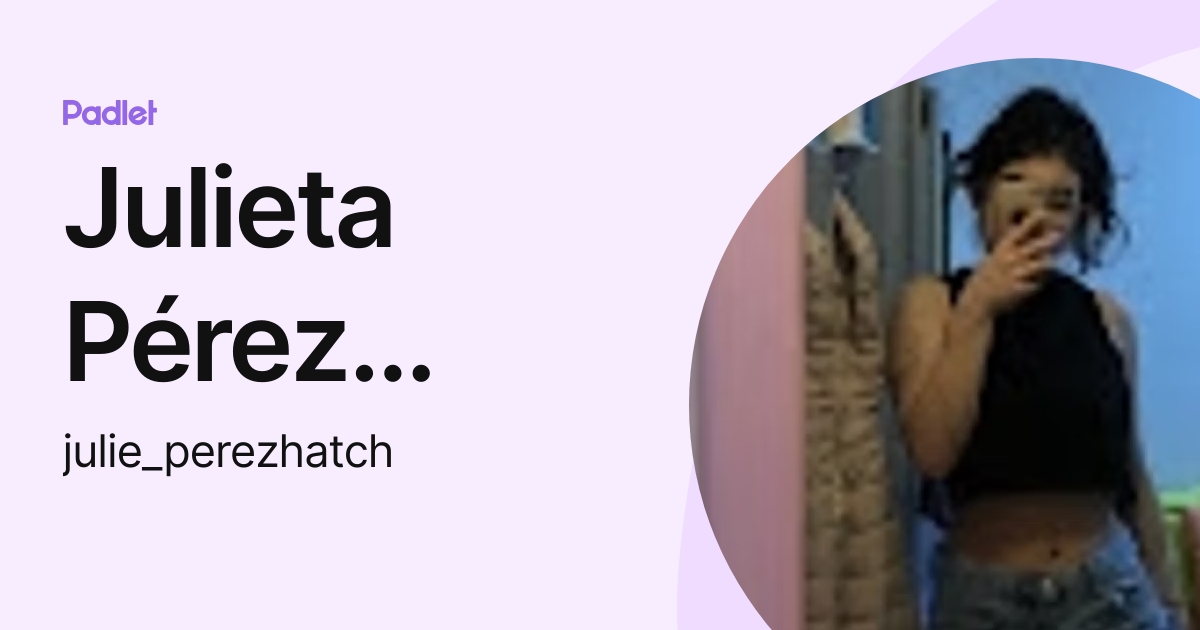 Julieta Pérez Hatch (julie_perezhatch) profile | Padlet