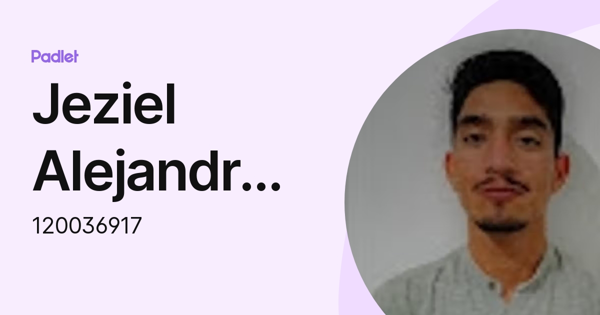 Jeziel Alejandro Ramirez Alvarez (120036917) profile | Padlet
