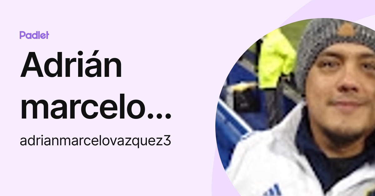 Adrián marcelo Vazquez (adrianmarcelovazquez3) profile | Padlet