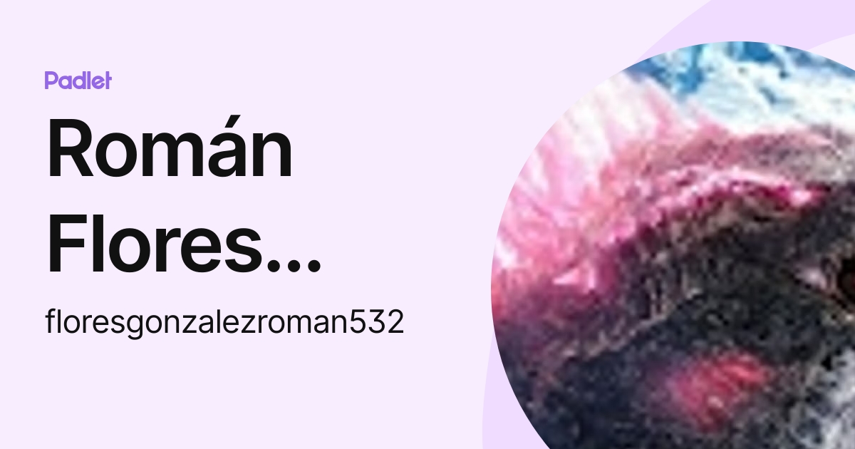 Román Flores Gonzalez (floresgonzalezroman532) profile | Padlet