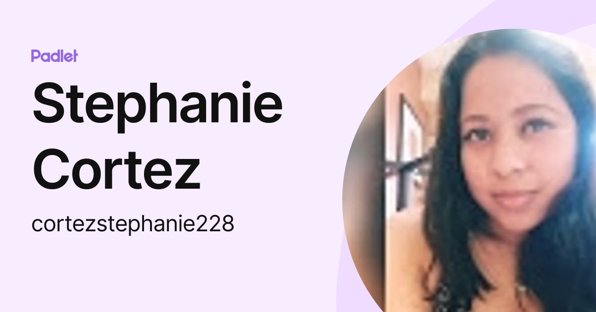 Stephanie Cortez (cortezstephanie228) profile | Padlet
