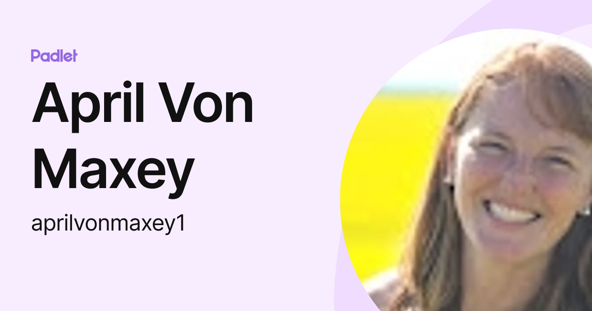 April Von Maxey (aprilvonmaxey1) profile | Padlet