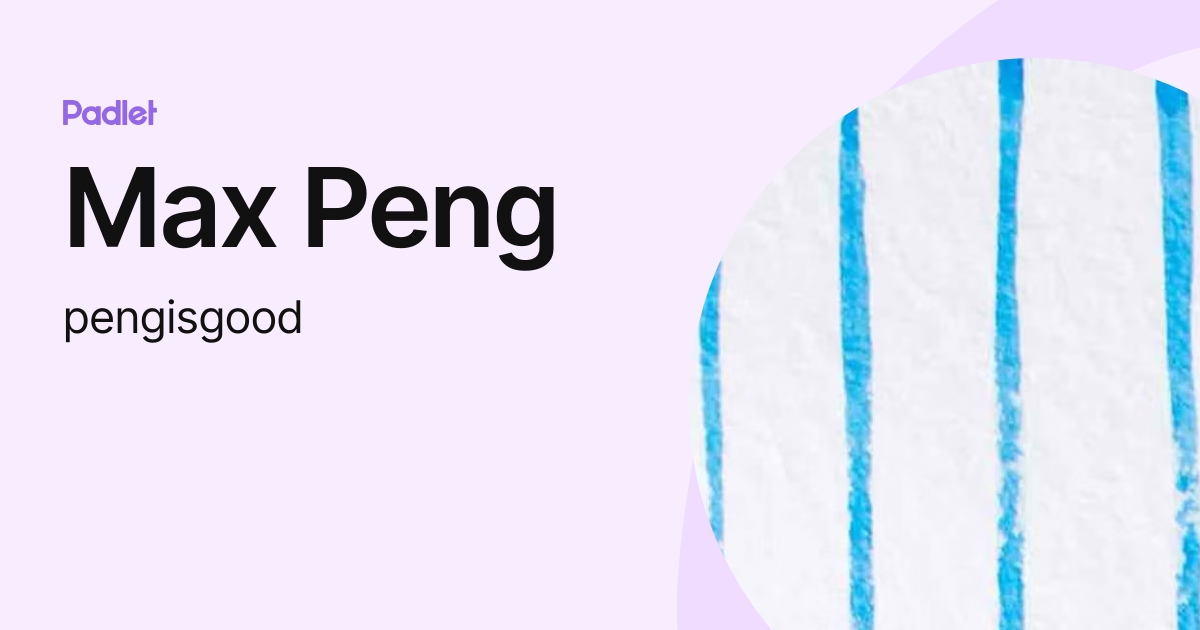 Max Peng (pengisgood) profile | Padlet