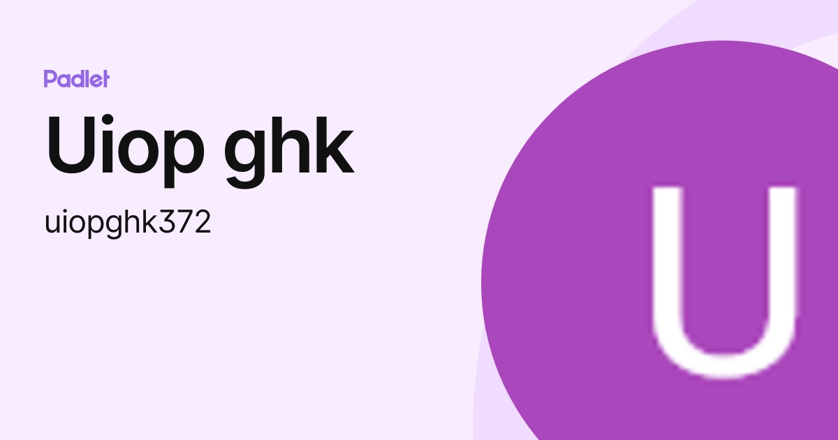 Uiop ghk (uiopghk372) profile | Padlet