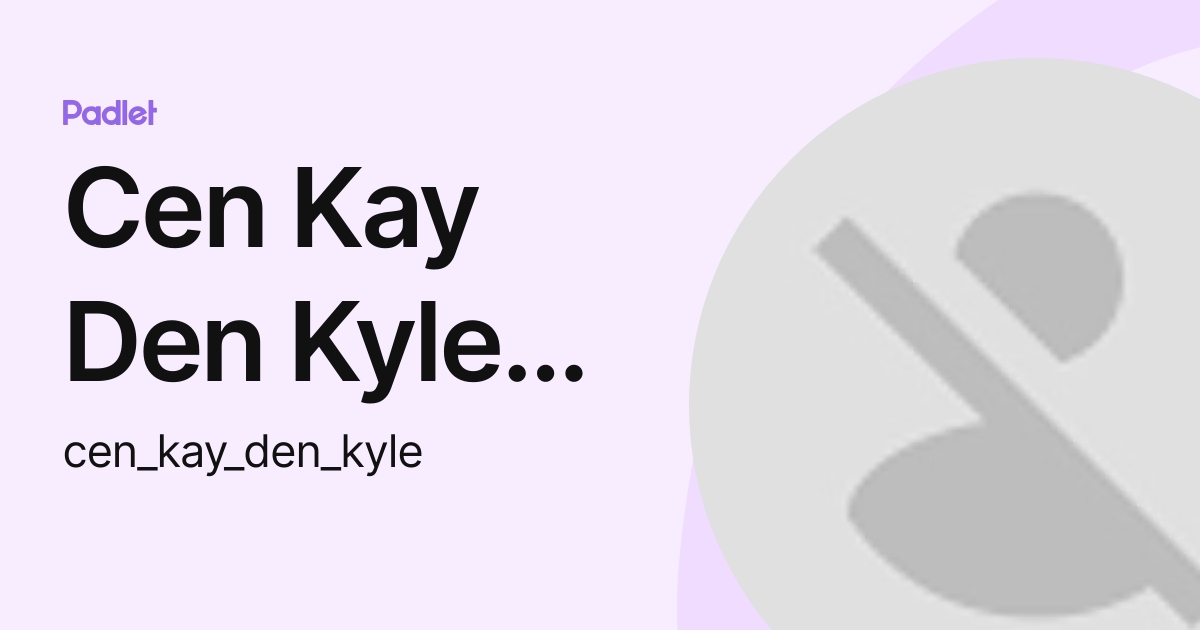 Cen Kay Den Kyle (Peihwasec) (cen_kay_den_kyle) profile | Padlet