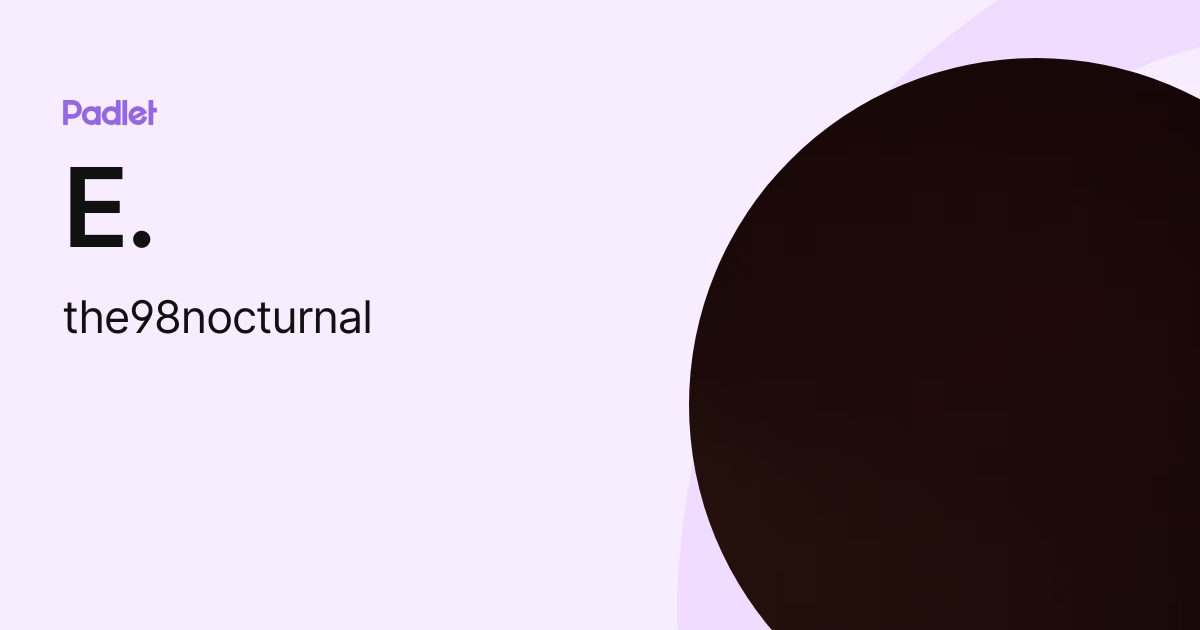 E. (the98nocturnal) profile | Padlet