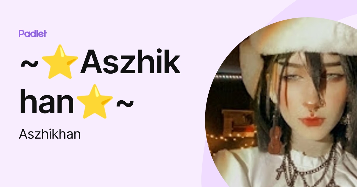~⭐Aszhikhan⭐~ (Aszhikhan) profile | Padlet