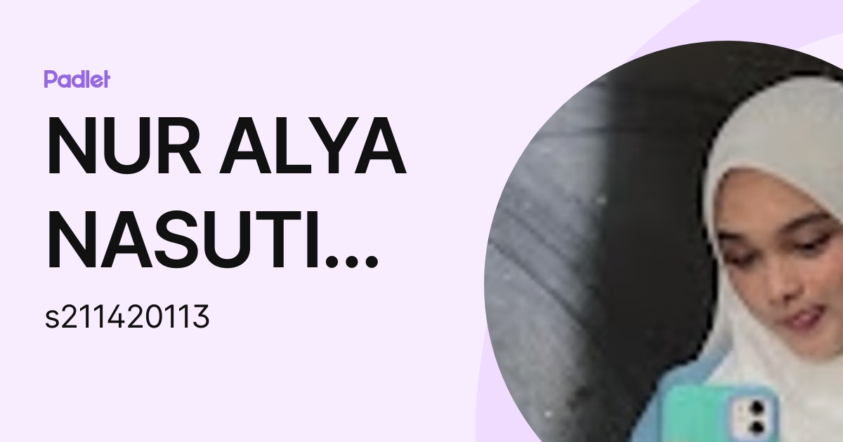 NUR ALYA NASUTION BINTI KHAIRUL ANNUAR STUDENT (s211420113) profile | Padlet