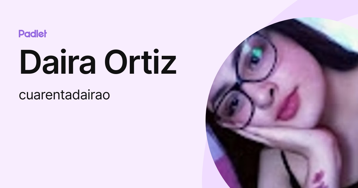 Daira Ortiz (cuarentadairao) profile | Padlet