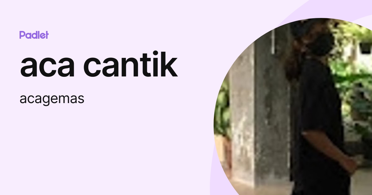 aca cantik (acagemas) profile | Padlet