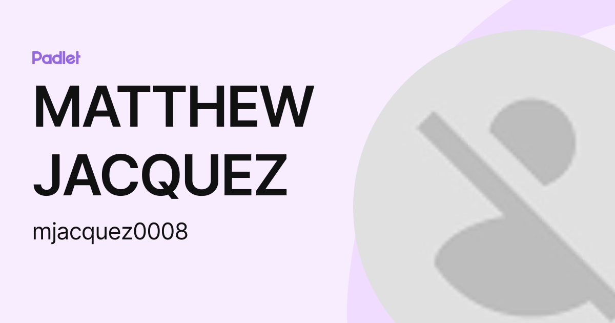 MATTHEW JACQUEZ (mjacquez0008) profile | Padlet