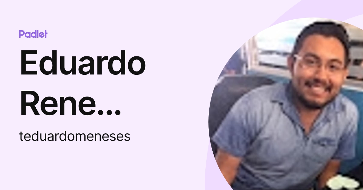 Eduardo Rene Meneses Pech (teduardomeneses) profile | Padlet