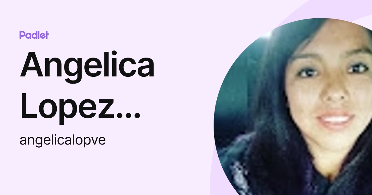 Angelica Lopez Velazquez (angelicalopve) profile | Padlet