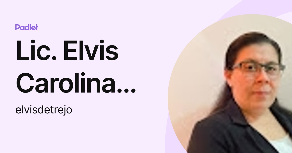 Lic. Elvis Carolina Rodríguez de Trejo (elvisdetrejo) profile | Padlet