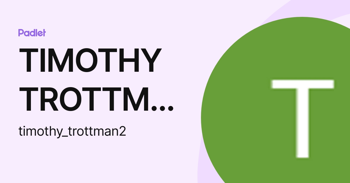 TIMOTHY TROTTMAN (timothy_trottman2) profile | Padlet