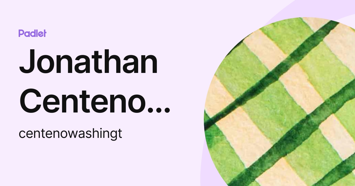 Jonathan Centeno Chavez (centenowashingt) profile | Padlet