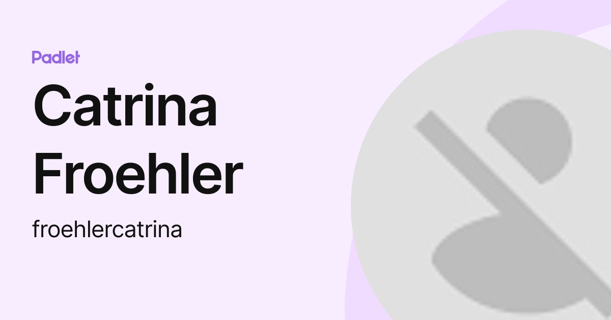 Catrina Froehler (froehlercatrina) profile | Padlet