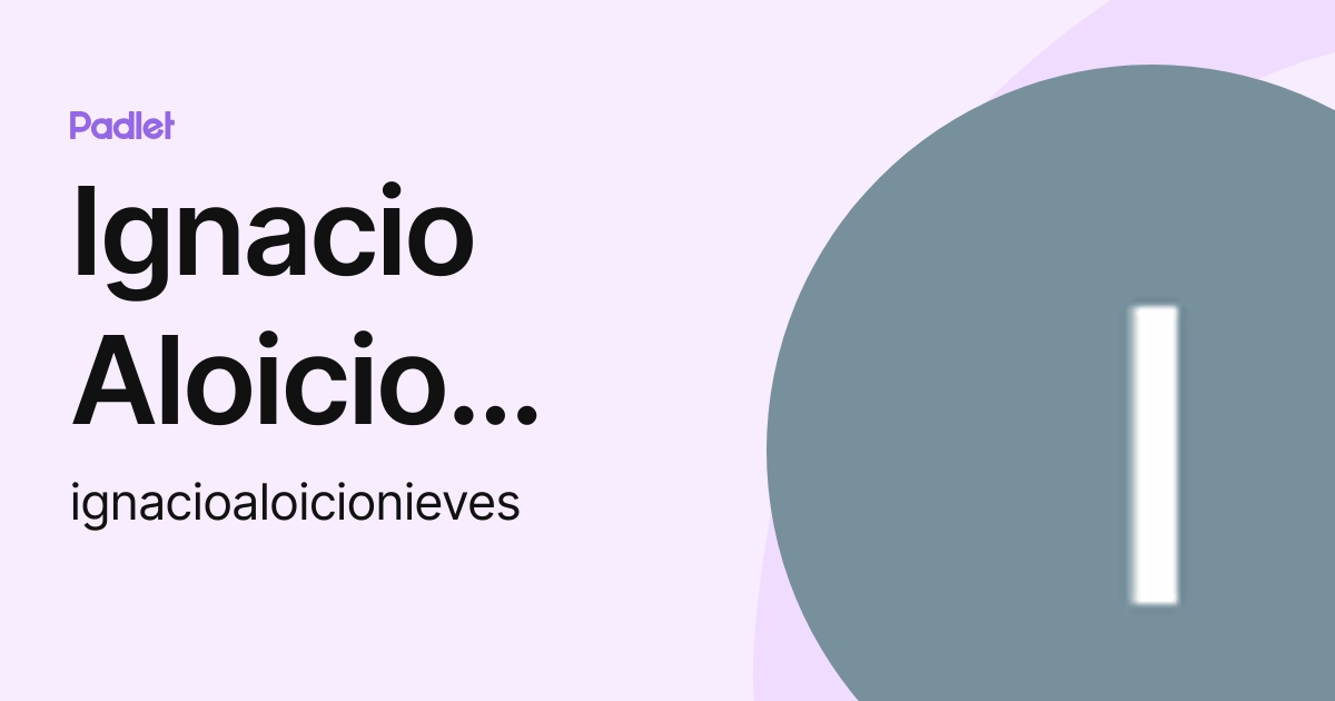 Ignacio Aloicio Nieves (ignacioaloicionieves) profile | Padlet