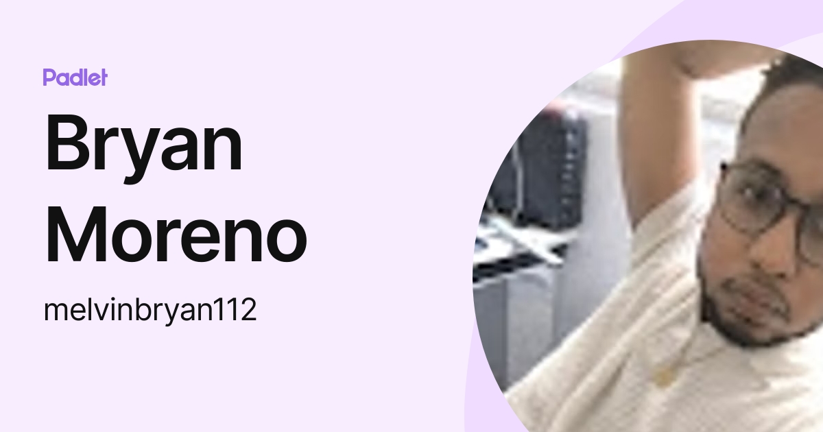 Bryan Moreno (melvinbryan112) profile | Padlet