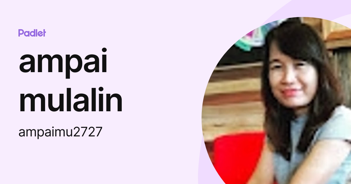 ampai mulalin (ampaimu2727) profile | Padlet