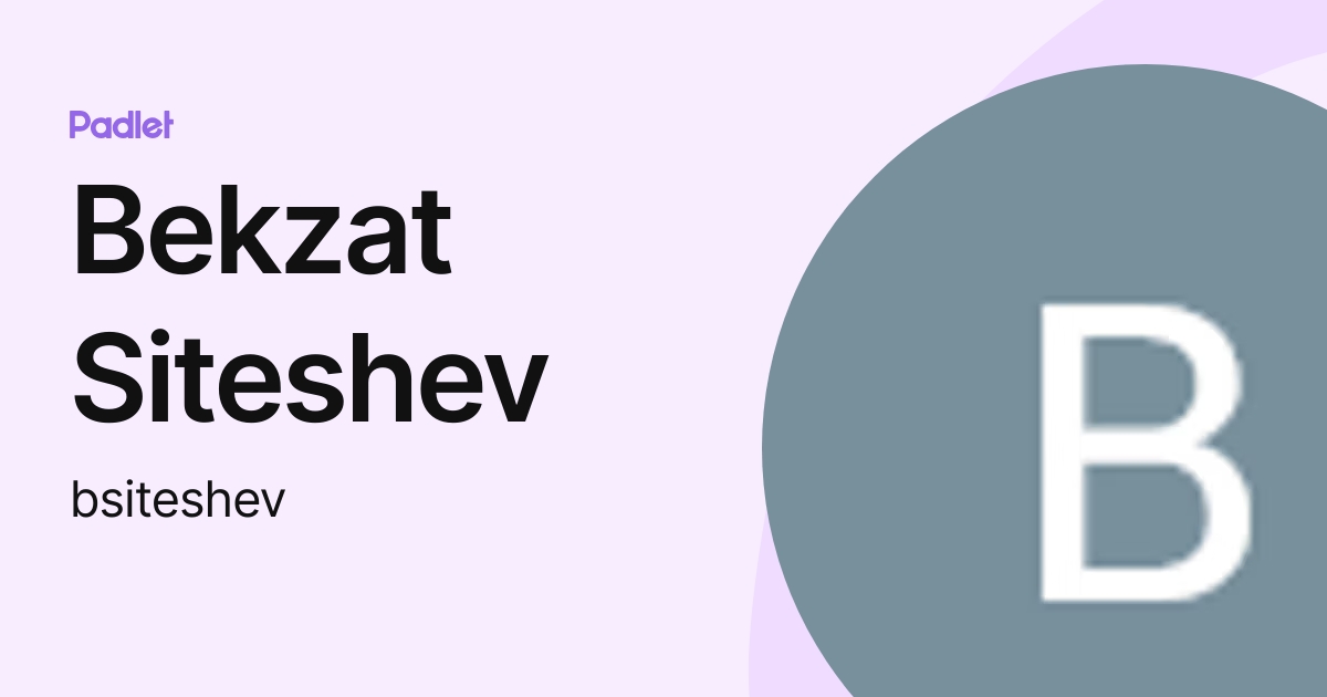 Bekzat Siteshev (bsiteshev) profile | Padlet