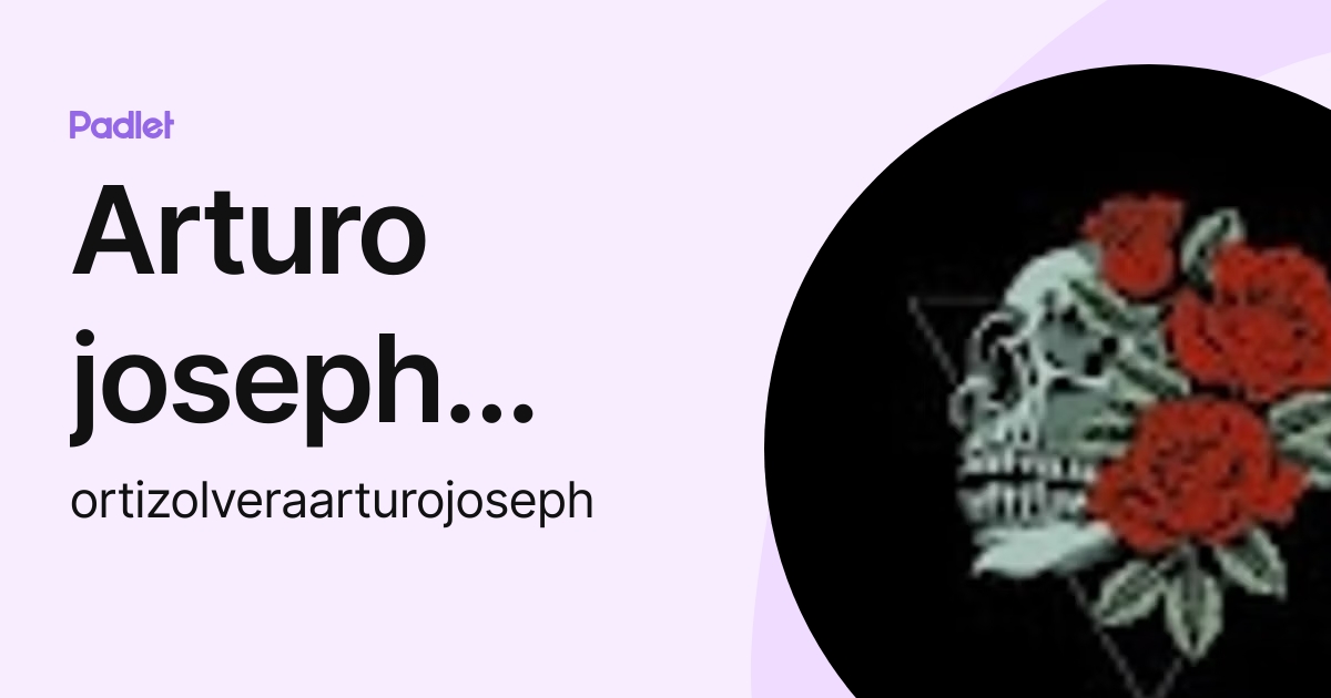 Arturo joseph Ortiz olvera (ortizolveraarturojoseph) profile | Padlet