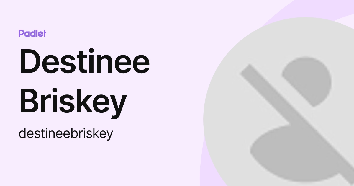 Destinee Briskey (destineebriskey) profile | Padlet