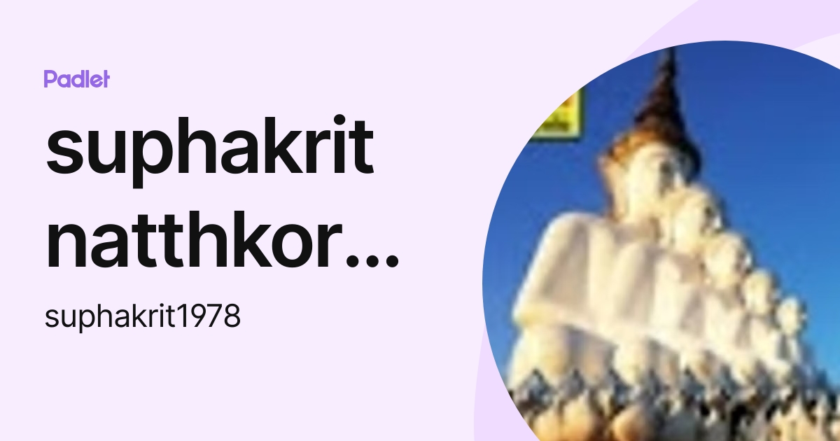 suphakrit natthkornsuwakun (suphakrit1978) profile | Padlet