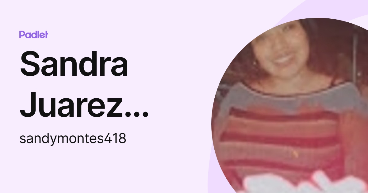 Sandra Juarez Montes (sandymontes418) profile | Padlet