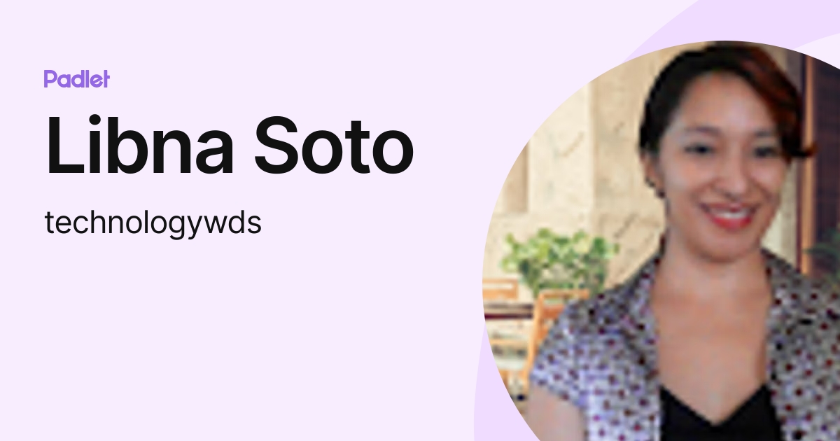 Libna Soto (technologywds) profile | Padlet